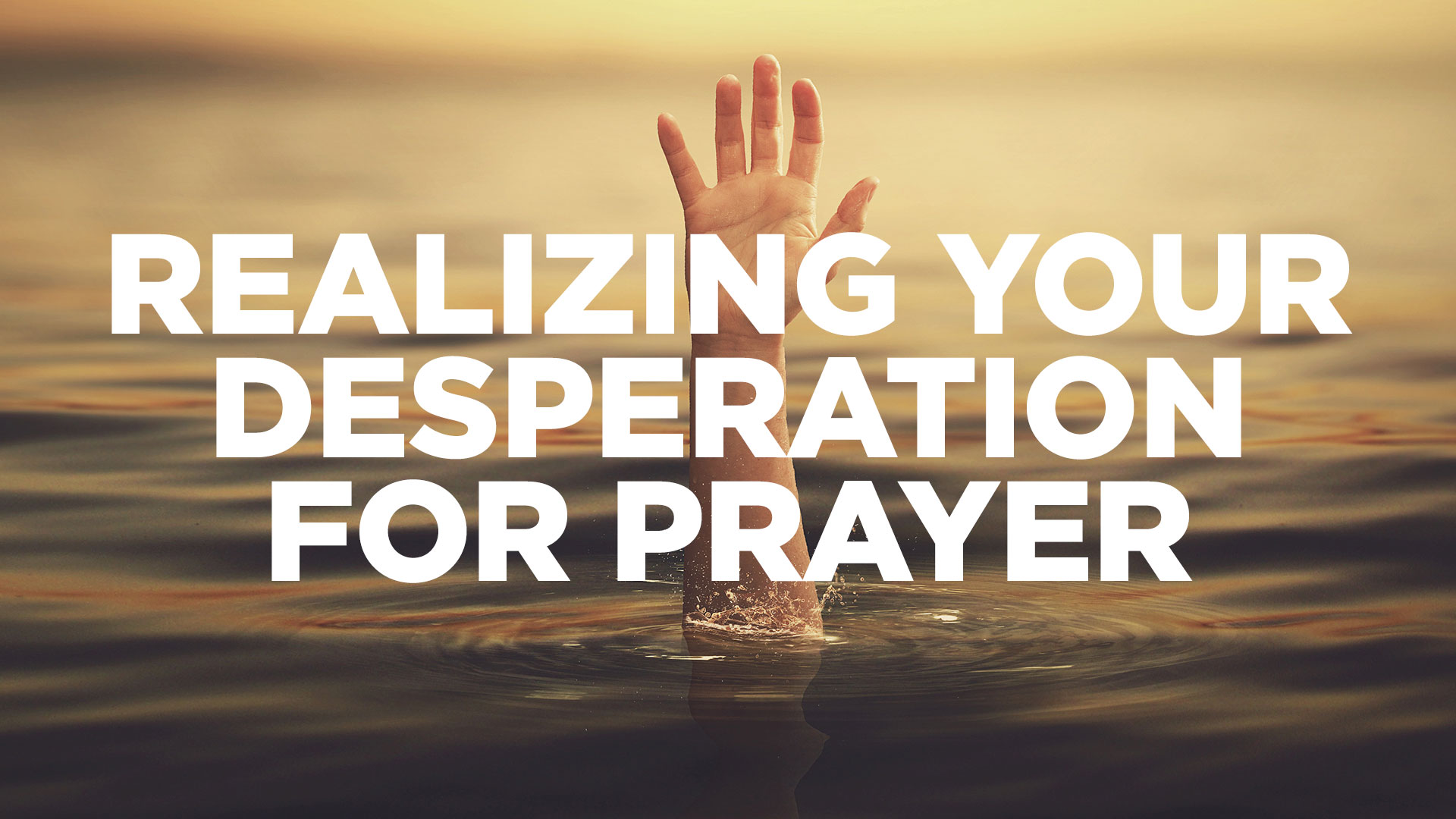 Realizing Your Desperation for Prayer - Jacob Abshire