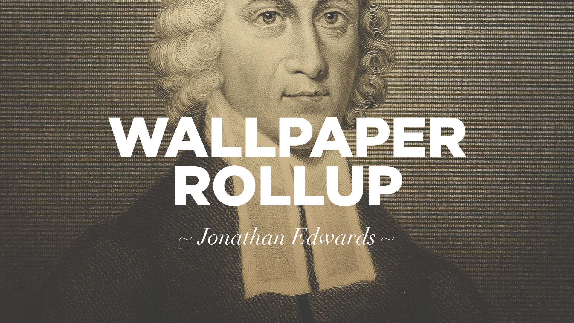 Wallpaper Rollup: The Resolutions of Jonathan Edwards - Jacob Abshire